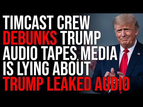 Timcast Crew DEBUNKS Trump Audio Tapes, Media Is LYING About Trump ...