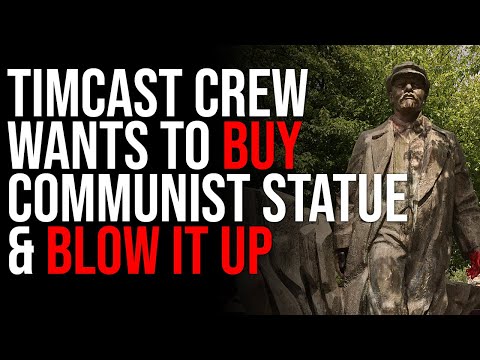 Timcast Crew Wants To BUY Communist Statue & BLOW IT UP | TIMCAST