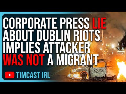 Corporate Press LIE About Dublin Riots, Implies Migrant Who Attacked ...