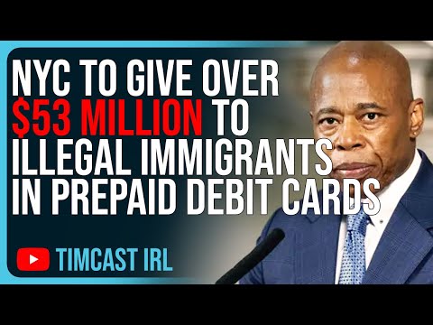 NYC To Give Over $53 MILLION To Illegal Immigrants In Debit Cards, Regular Americans Are ...