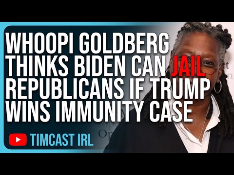 Whoopi Goldberg Thinks Biden Can JAIL REPUBLICANS If Trump Wins Immunity Case | TIMCAST