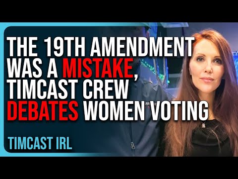 The 19th Amendment Was A MISTAKE, Timcast Crew DEBATES Women Voting ...