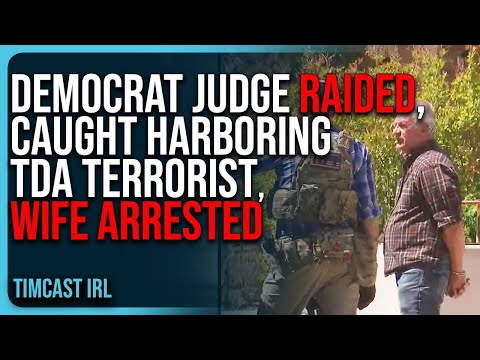 Democrat Judge RAIDED, CAUGHT Harboring TdA Terrorist, Wife ARRESTED | TIMCAST