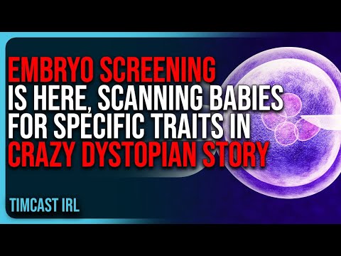 Embryo Screening IS HERE, Scanning Babies For SPECIFIC TRAITS In CRAZY ...